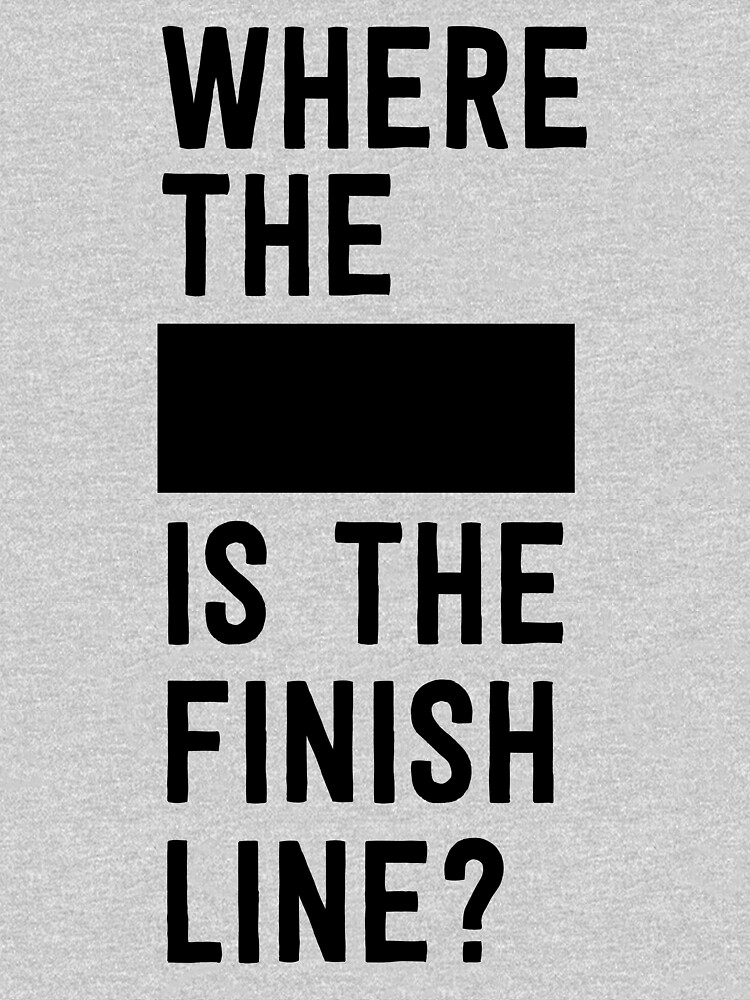"Where the "blank" is the finish line?" T-shirt for Sale by keepers ...