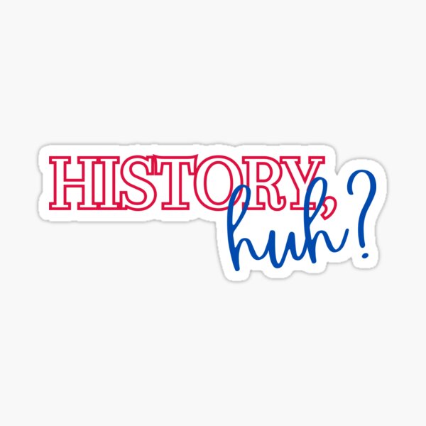 "history, huh?" Sticker for Sale by obliviate | Redbubble