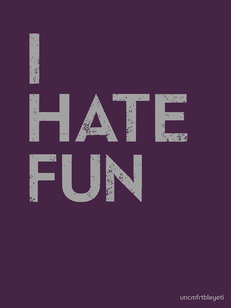 "I Hate Fun" T-shirt for Sale by uncmfrtbleyeti | Redbubble | hate t ...