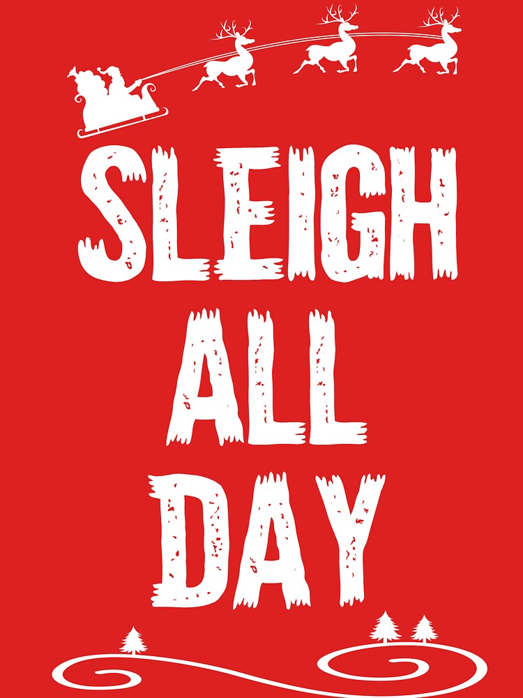 "Sleigh All Day Christmas T Shirt" T-shirt by bitsnbobs | Redbubble