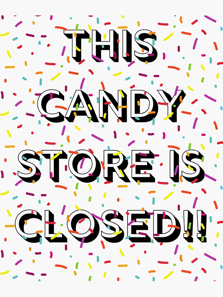 "This Candy Store is closed!!" Sticker for Sale by BodiesbyBob | Redbubble
