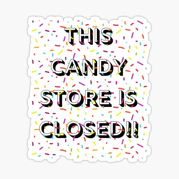 "This Candy Store is closed!!" Sticker for Sale by BodiesbyBob | Redbubble