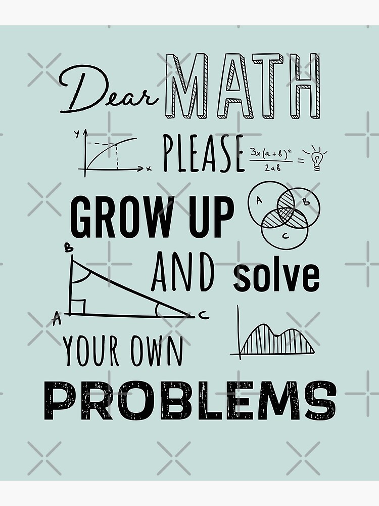 "Dear Math Please Grow Up and Solve Your Own Problems, Funny Math Meme ...
