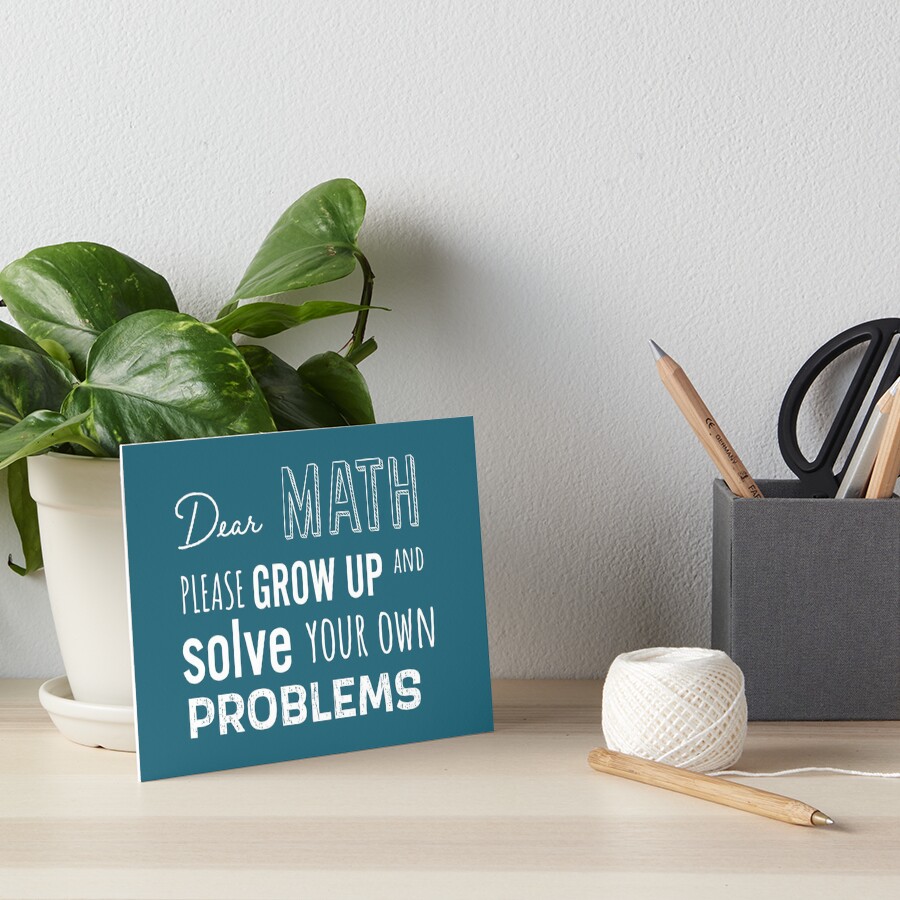 "Dear Math Please Grow Up and Solve Your Own Problems, Funny Math Meme ...
