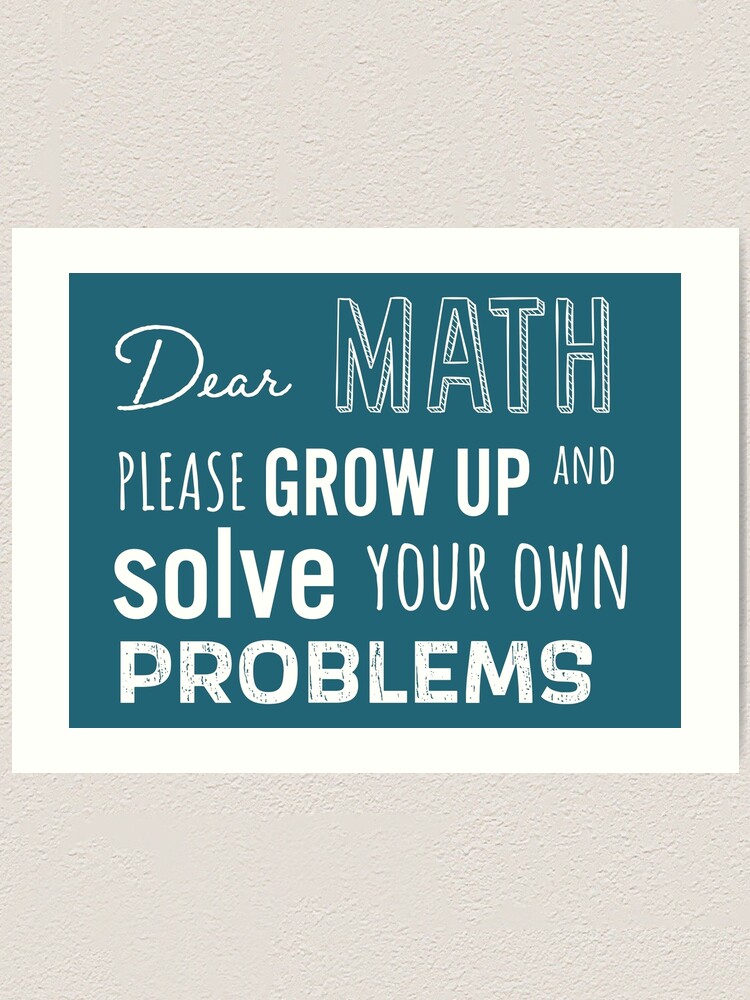 "Dear Math Please Grow Up and Solve Your Own Problems, Funny Math Meme ...