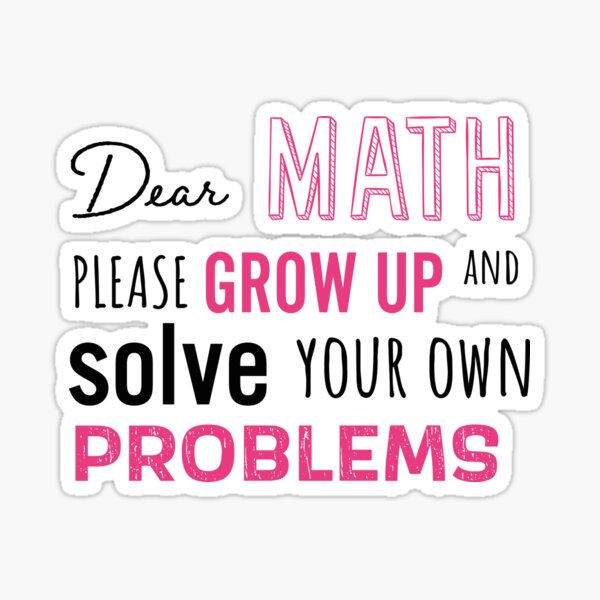 Pegatina «Estimado matemático, por favor, crezca y resuelva sus propios ...