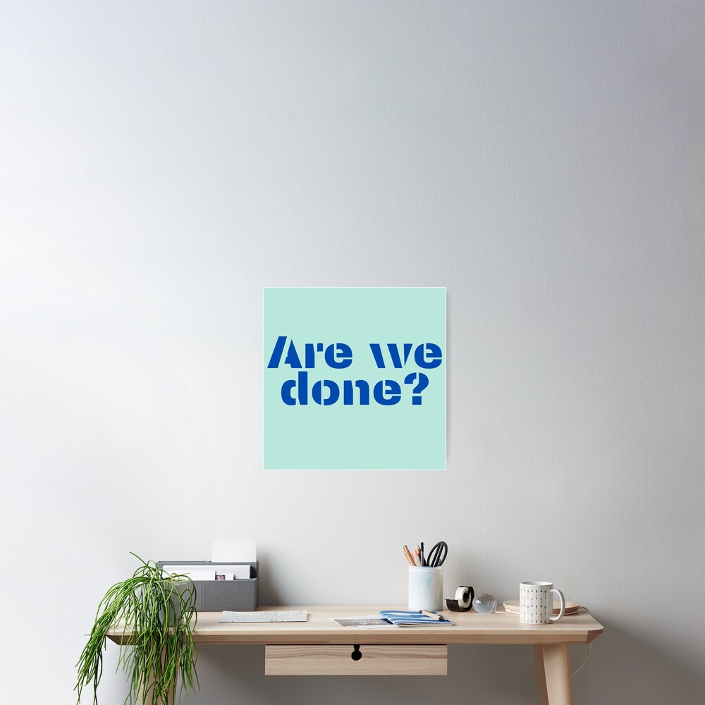 "Are we done?" Poster by Beat6 | Redbubble
