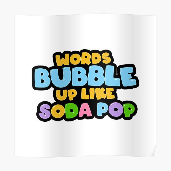 "Words bubble up like soda pop" Poster for Sale by ShineCreative ...