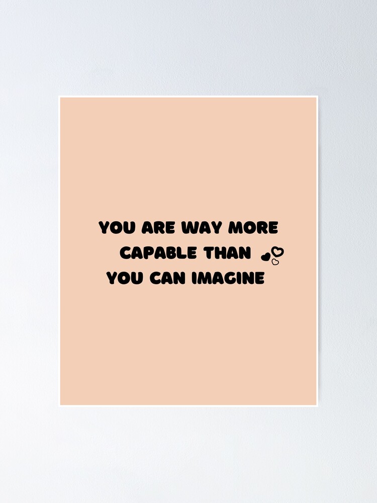 " You are way more capable than you can imagine , inspirational words ...