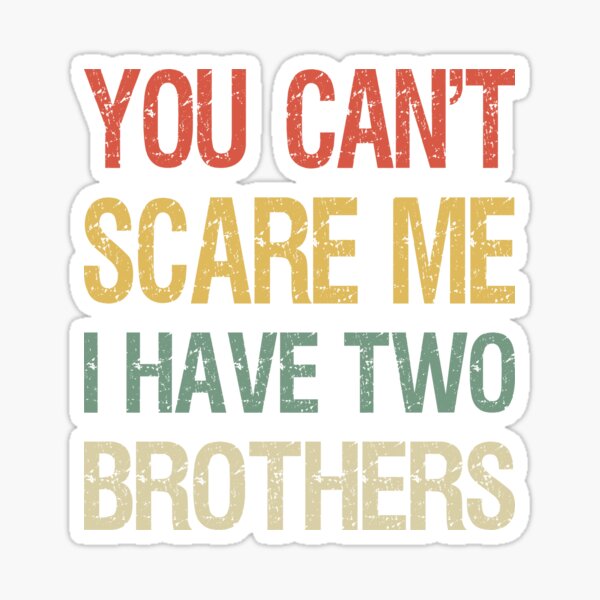 "You Can't Scare Me I Have Two Brothers I" Sticker for Sale by lemon ...