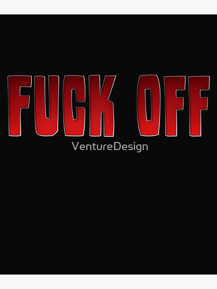 "Fuck Off" Poster for Sale by VentureDesign | Redbubble