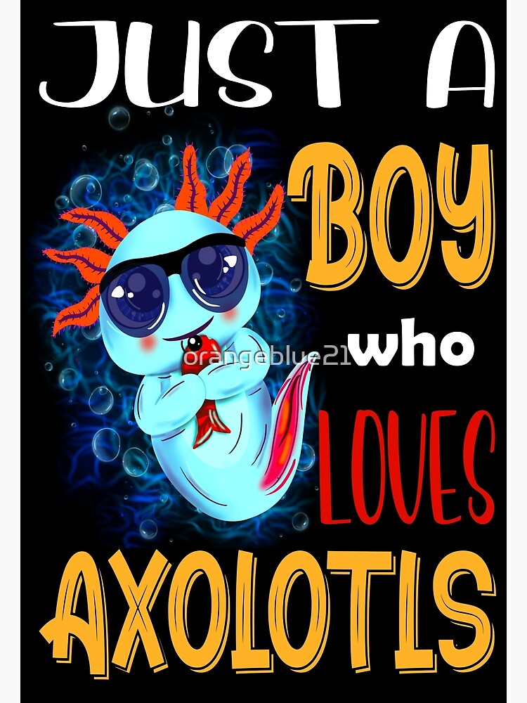 "Just a Boy Who Loves Axolotls, Cute Axolotl Art" Art Print for Sale by ...