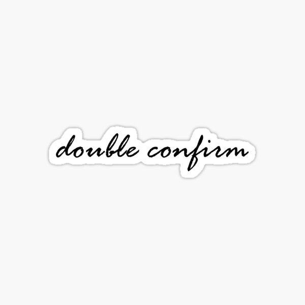 "double confirm" Sticker for Sale by makoyskie | Redbubble