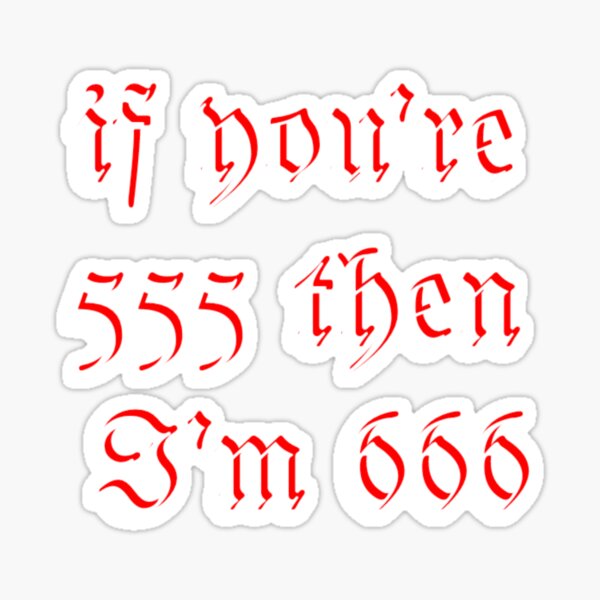 "if you're 555 then i'm 666" Sticker for Sale by olisdesigns | Redbubble
