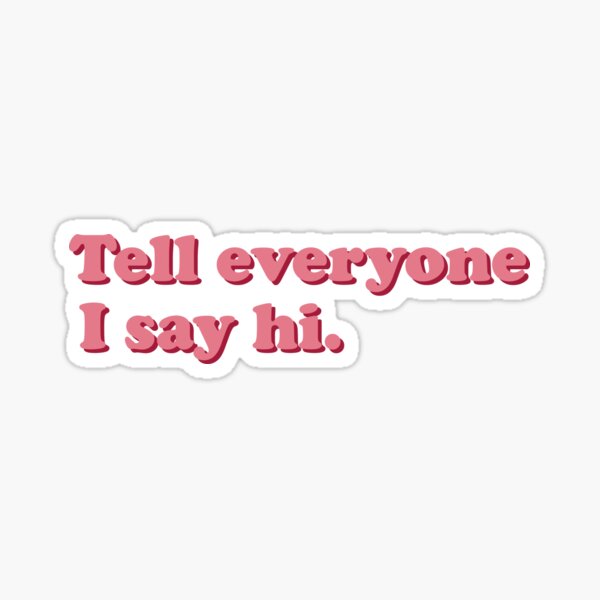 "Tell everyone I say hi" Sticker for Sale by chateaulorraine | Redbubble