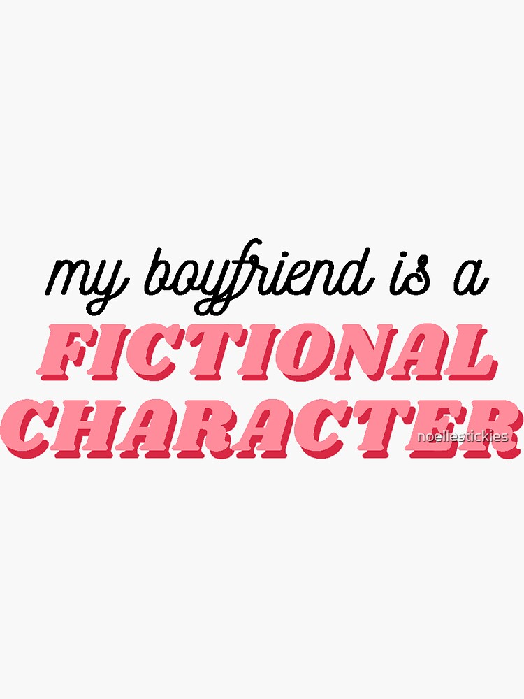 "My boyfriend is a fictional character " Sticker for Sale by ...