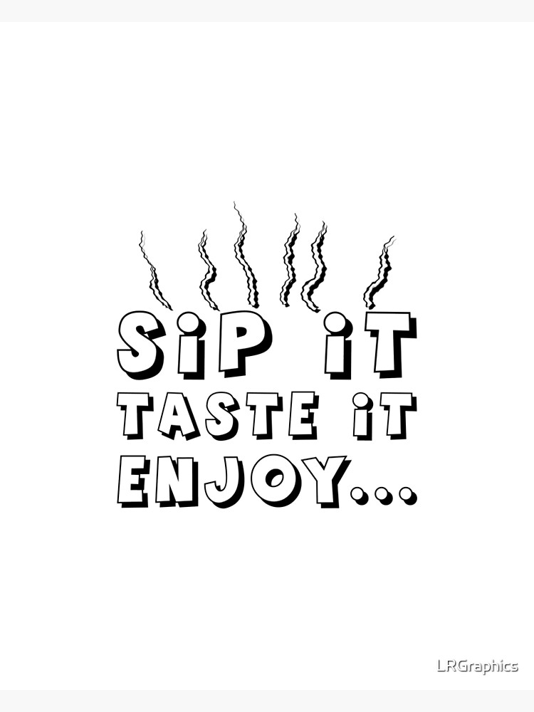 "Sip It Taste It Enjoy..... " Poster for Sale by LRGraphics | Redbubble