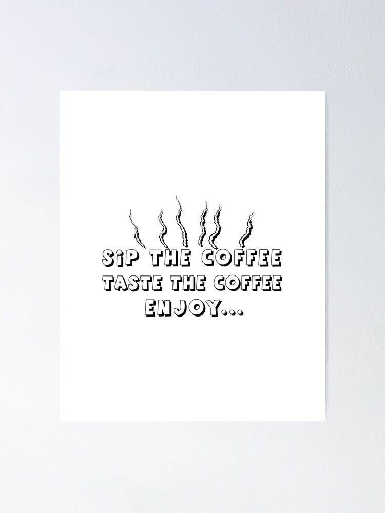 "Sip The Coffee Taste The Coffee Enjoy..... " Poster by LRGraphics ...