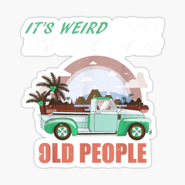 "It's Weird being the same Age as Old People" Sticker for Sale by ...
