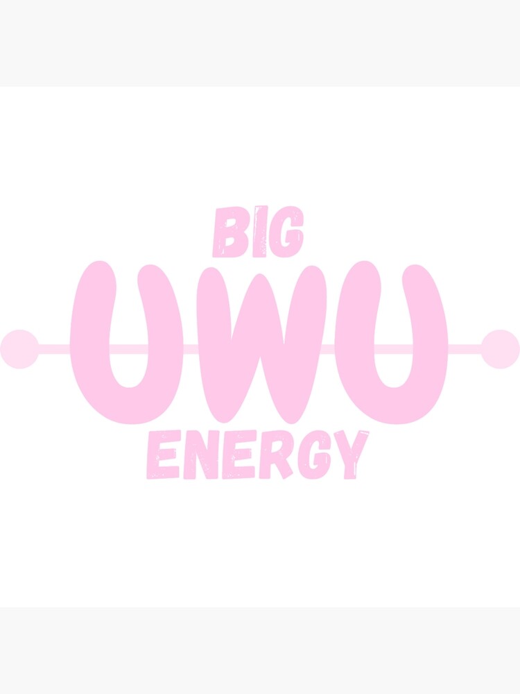 "Big UWU Energy" Poster by lovelylavenderJ | Redbubble
