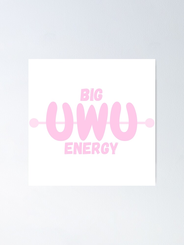 "Big UWU Energy" Poster by lovelylavenderJ | Redbubble