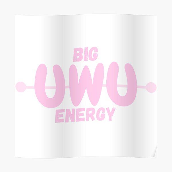 "Big UWU Energy" Poster by lovelylavenderJ | Redbubble