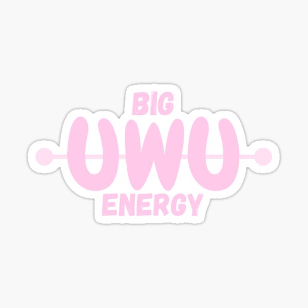 "Big UWU Energy" Sticker for Sale by lovelylavenderJ | Redbubble