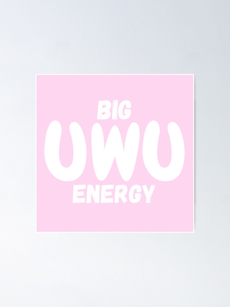 "Big UWU Energy" Poster by lovelylavenderJ | Redbubble