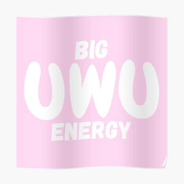 "Big UWU Energy" Poster by lovelylavenderJ | Redbubble