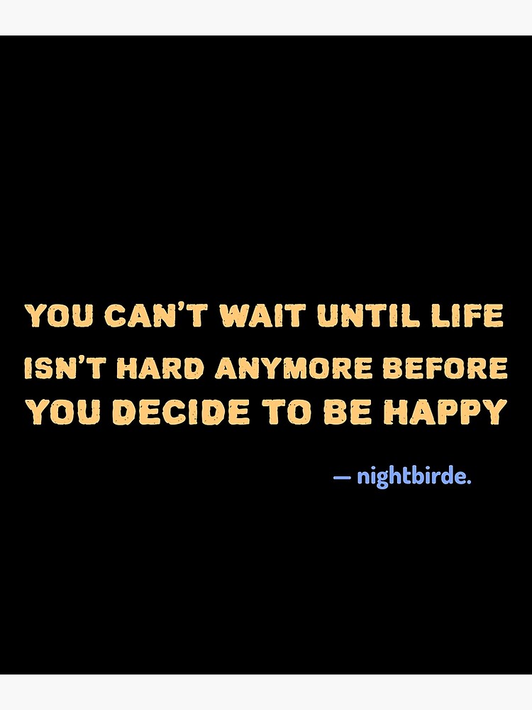 "You Cant Wait Until Life Isnt Hard Anymore Before You Decide To Be ...