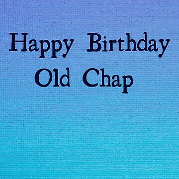 "Happy Birthday Old Chap" Greeting Card for Sale by BlakefourDesign ...