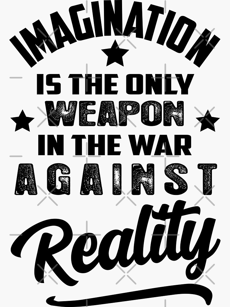 "Imagination Is The Only Weapon In The War Against Reality ...
