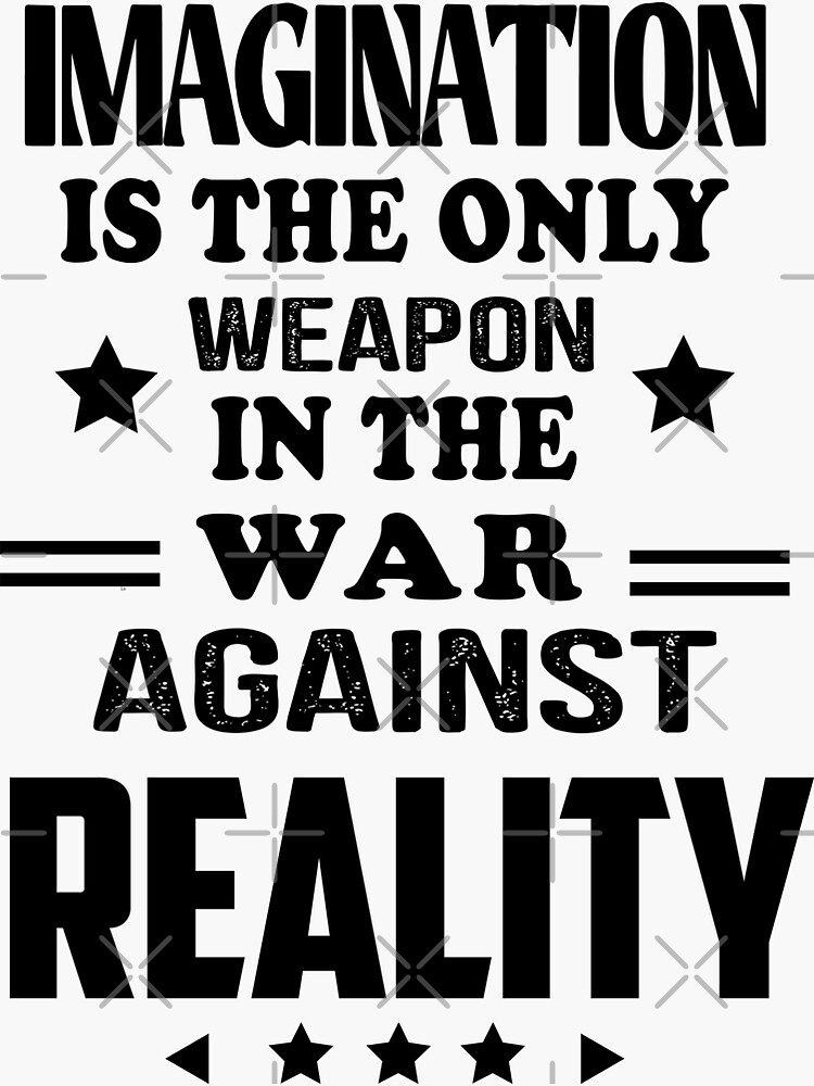 "Imagination Is The Only Weapon In The War Against Reality ...