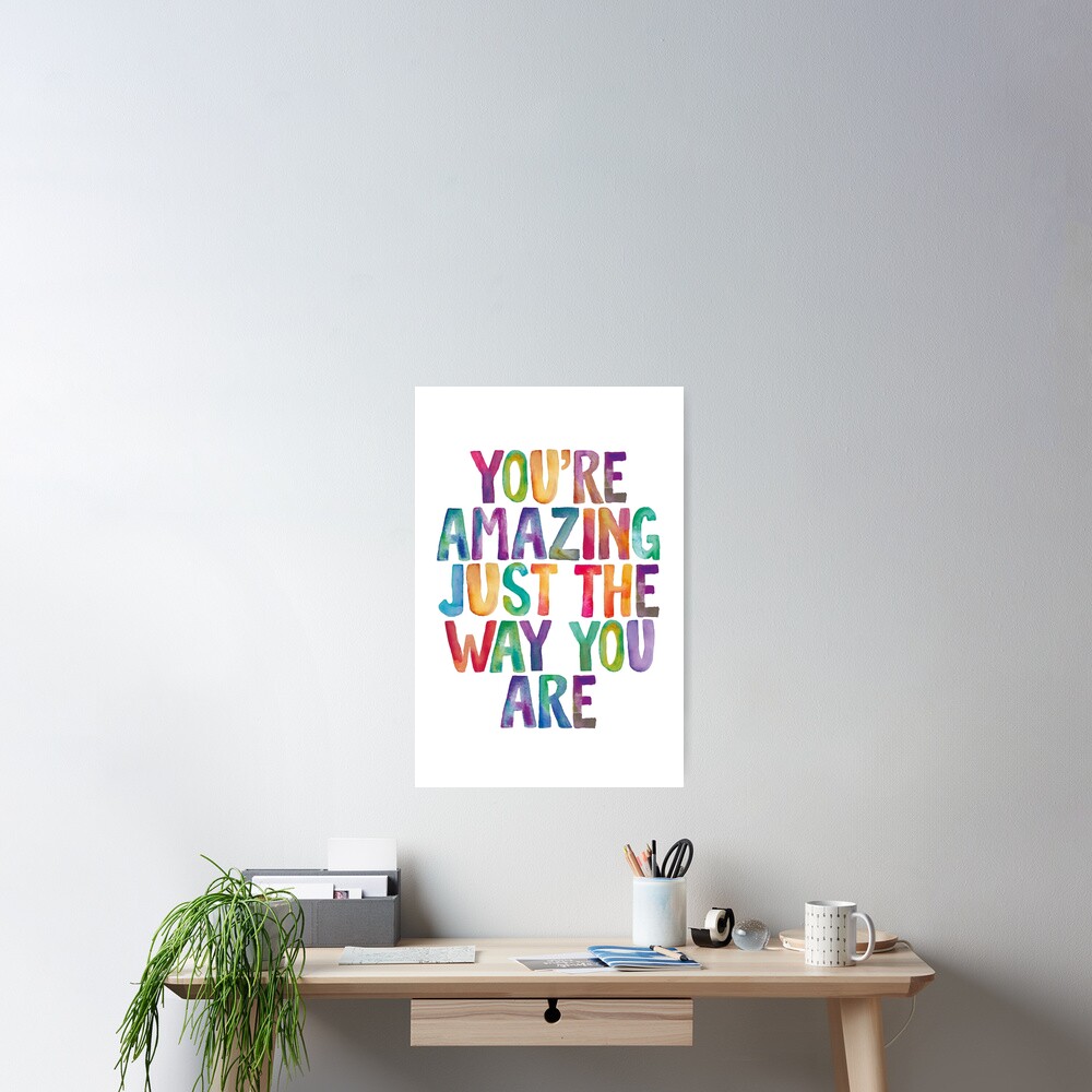 "You're Amazing Just The Way You Are" Poster by MotivatedType | Redbubble