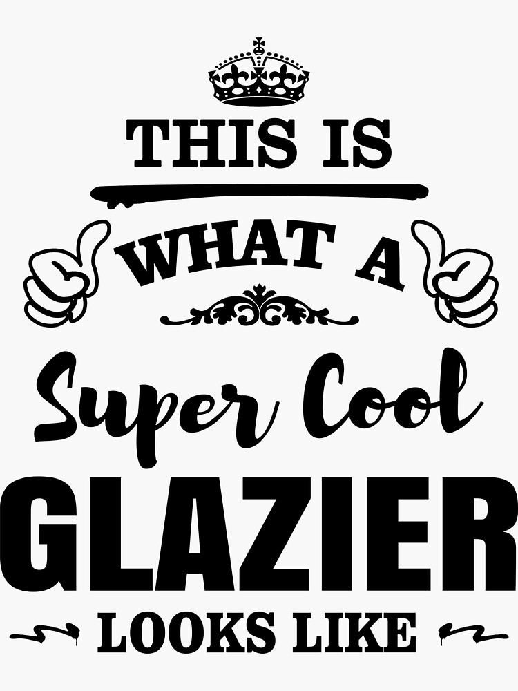 "THIS IS WHAT A SUPER COOL GLAZIER LOOKS LIKE" Sticker for Sale by T ...