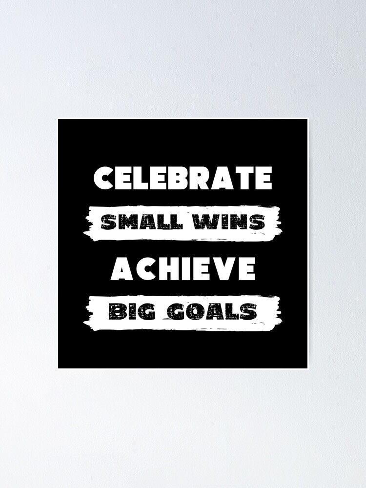 "Celebrate Small Wins Achieve Big Goals" Poster for Sale by ...