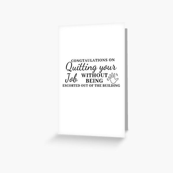 "Congratulations On Quitting Your Job Without Being Escorted Out Of The ...