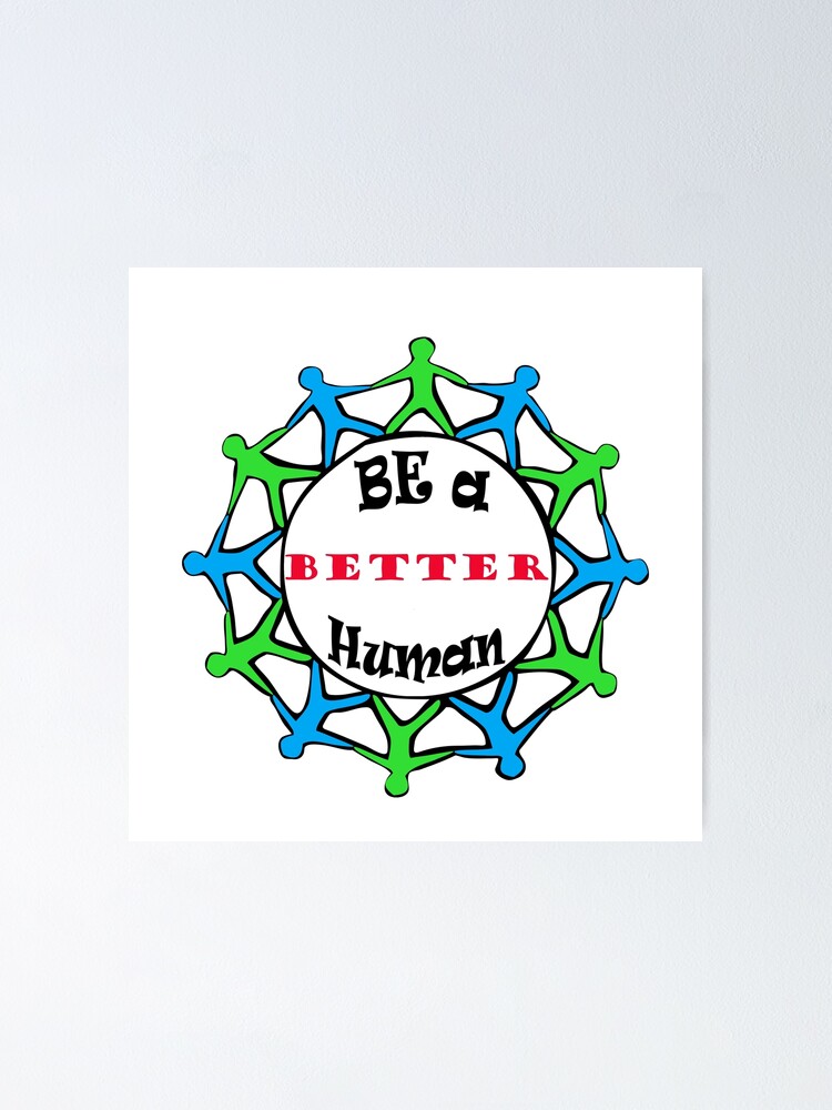 "Be A Better Human " Poster for Sale by SKDigitalArt | Redbubble