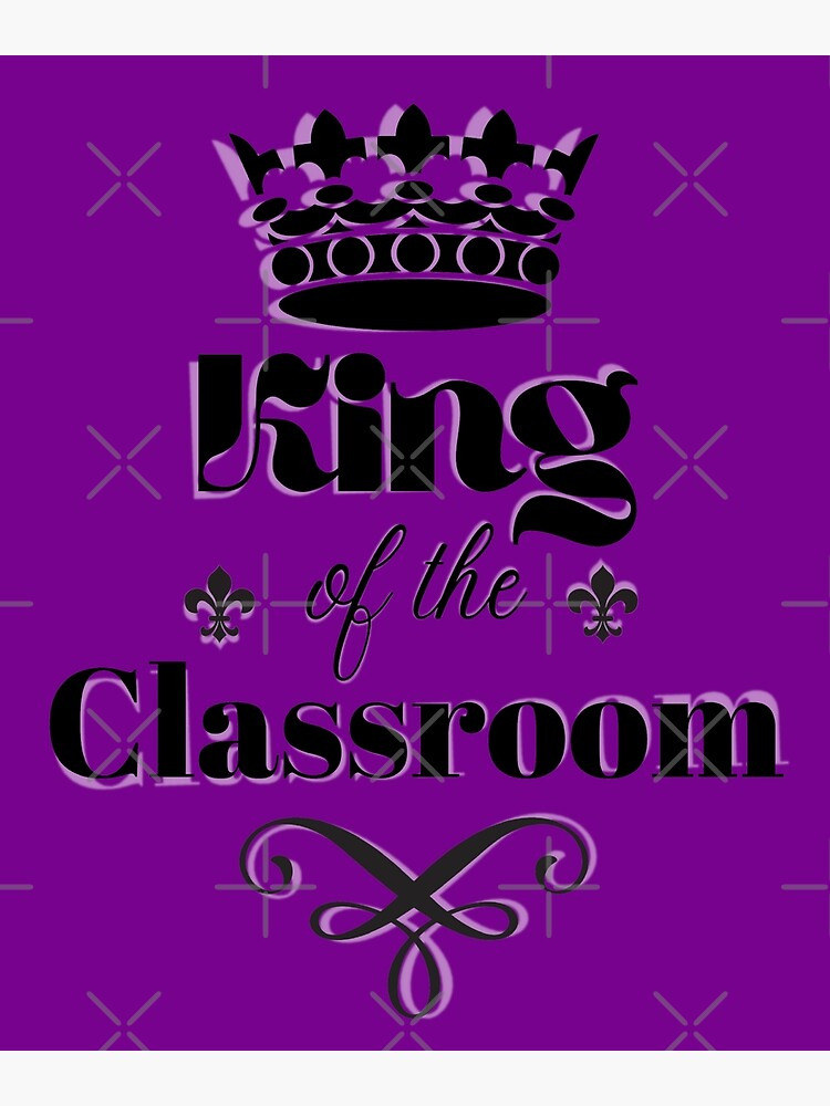"King of the Classroom" Poster for Sale by DKVanOss | Redbubble