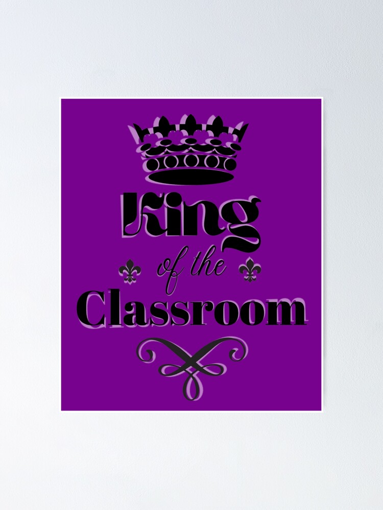 "King of the Classroom" Poster for Sale by DKVanOss | Redbubble