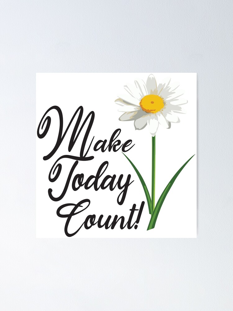 "Make today count!" Poster by Gigigodwin2020 | Redbubble