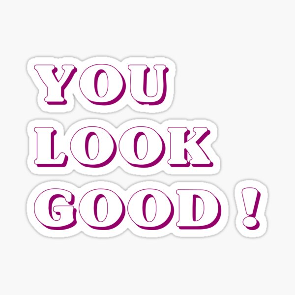 "You Look Good Sticker, You Look Good Funny Sticker" Sticker for Sale ...