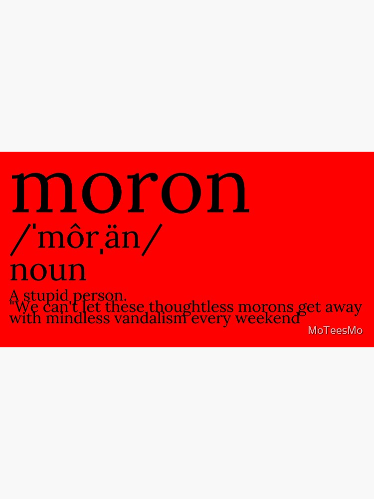 "Moron - Noun - Mo.ron" Sticker by MoTeesMo | Redbubble