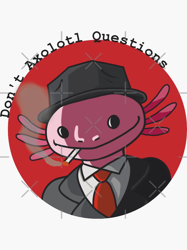 "Don't Axolotl Questions" Sticker for Sale by MadeHere | Redbubble