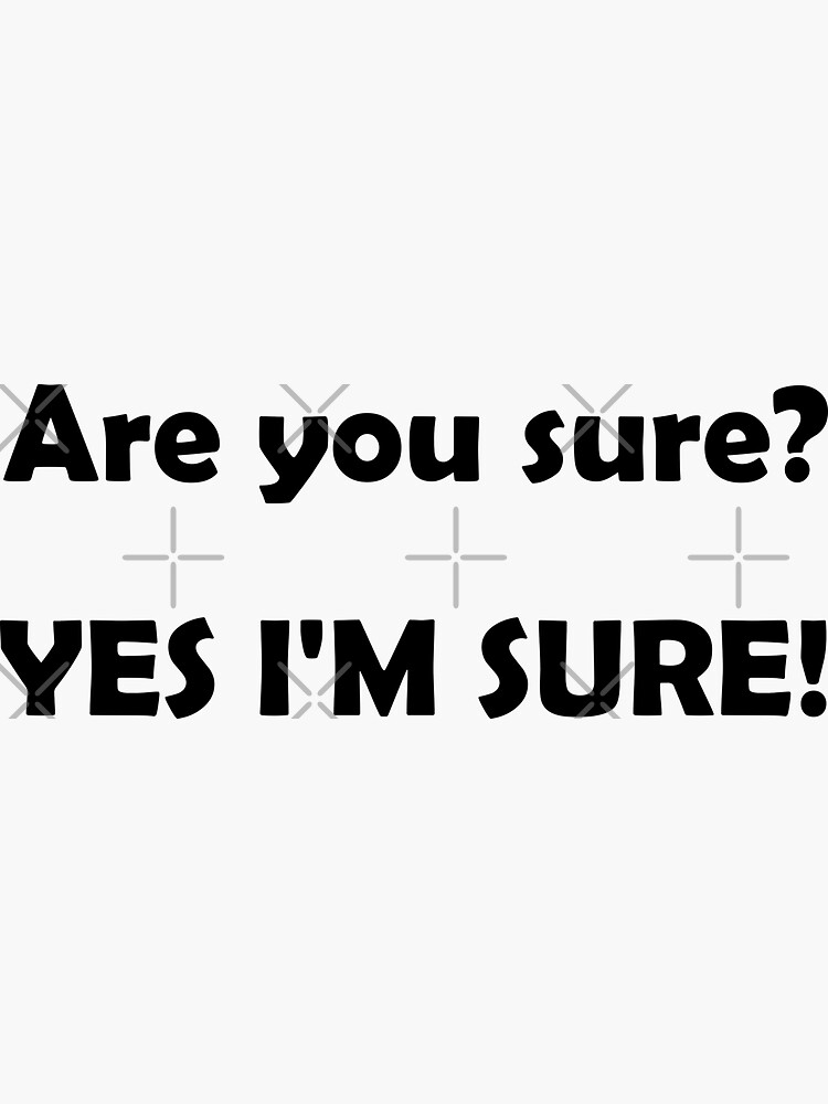 "Are you sure? YES IM SURE!" Sticker for Sale by DomGDesign | Redbubble