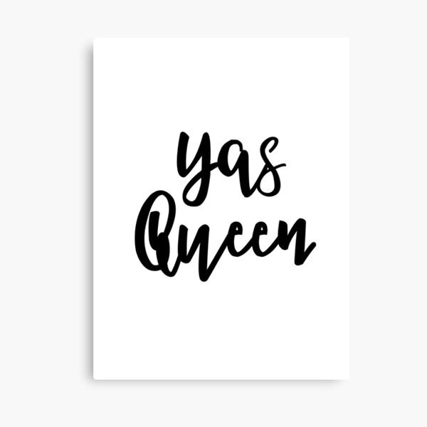 Yass Queen Yas Kween Canvas Prints | Redbubble