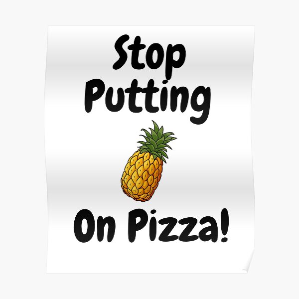 "Stop putting pineapple on pizza" Poster by iHateClothes | Redbubble