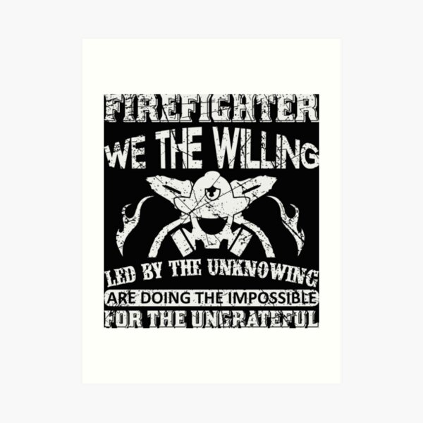 "Firefighter We The Willing Led By The Unknowing Are Doing The ...