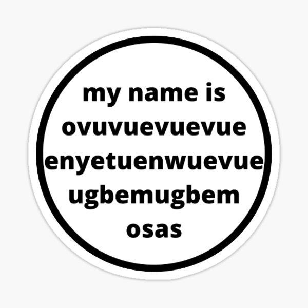"my name is ovuvuevuevue enyetuenwuevue ugbemugbem osas" Sticker for ...