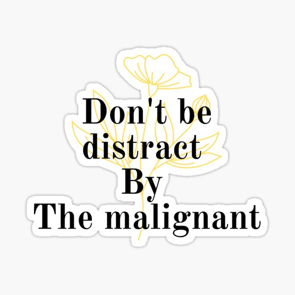 "don't be distract by the malignant " Sticker for Sale by MR-MIGOLET ...